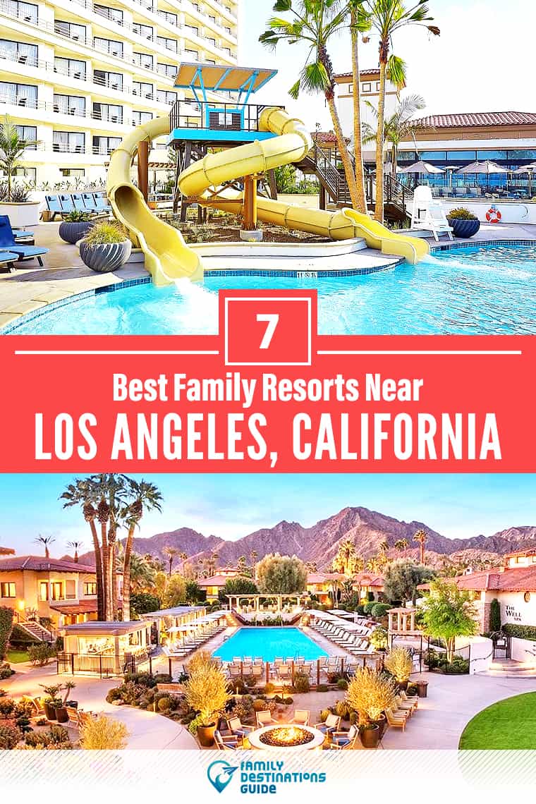 ¡Los 7 mejores resorts familiares cerca de Los Ángeles, CA, que les encantan a todas las edades!