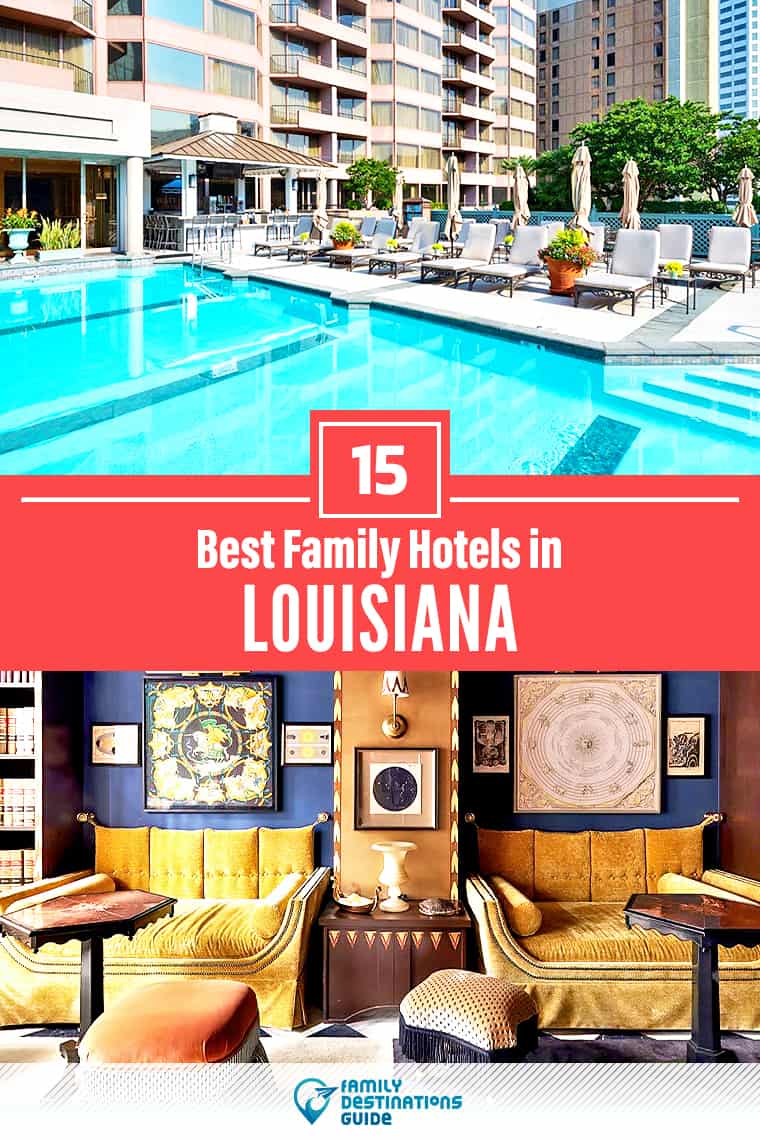 15 Best Family Hotels in Louisiana — That All Ages Love!